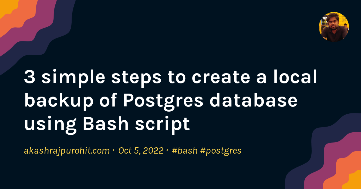 3 simple steps to create a local backup of Postgres database using Bash ... 3 simple steps to create a local backup of Postgres database using Bash ...